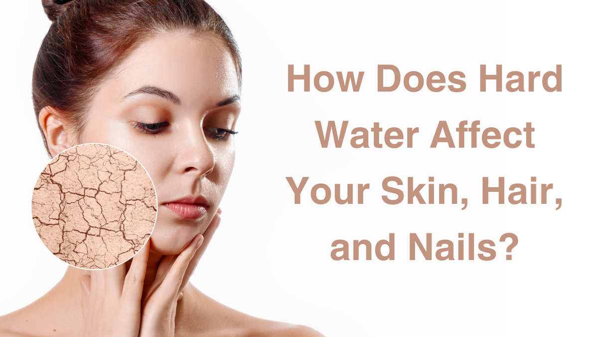 Hard Water Effects on Skin, Hair & Nails | NU Aqua Solutions